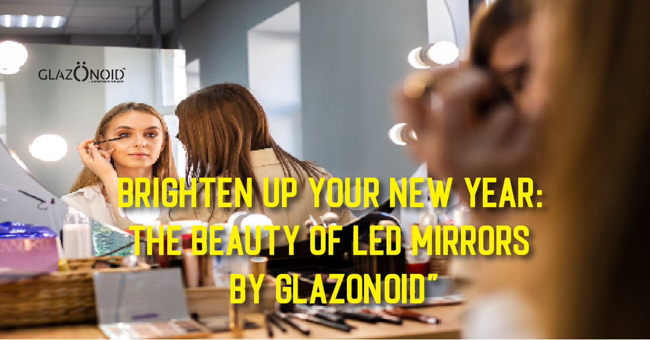 Brighten Up Your New Year: The Beauty of LED Mirrors by Glazonoid