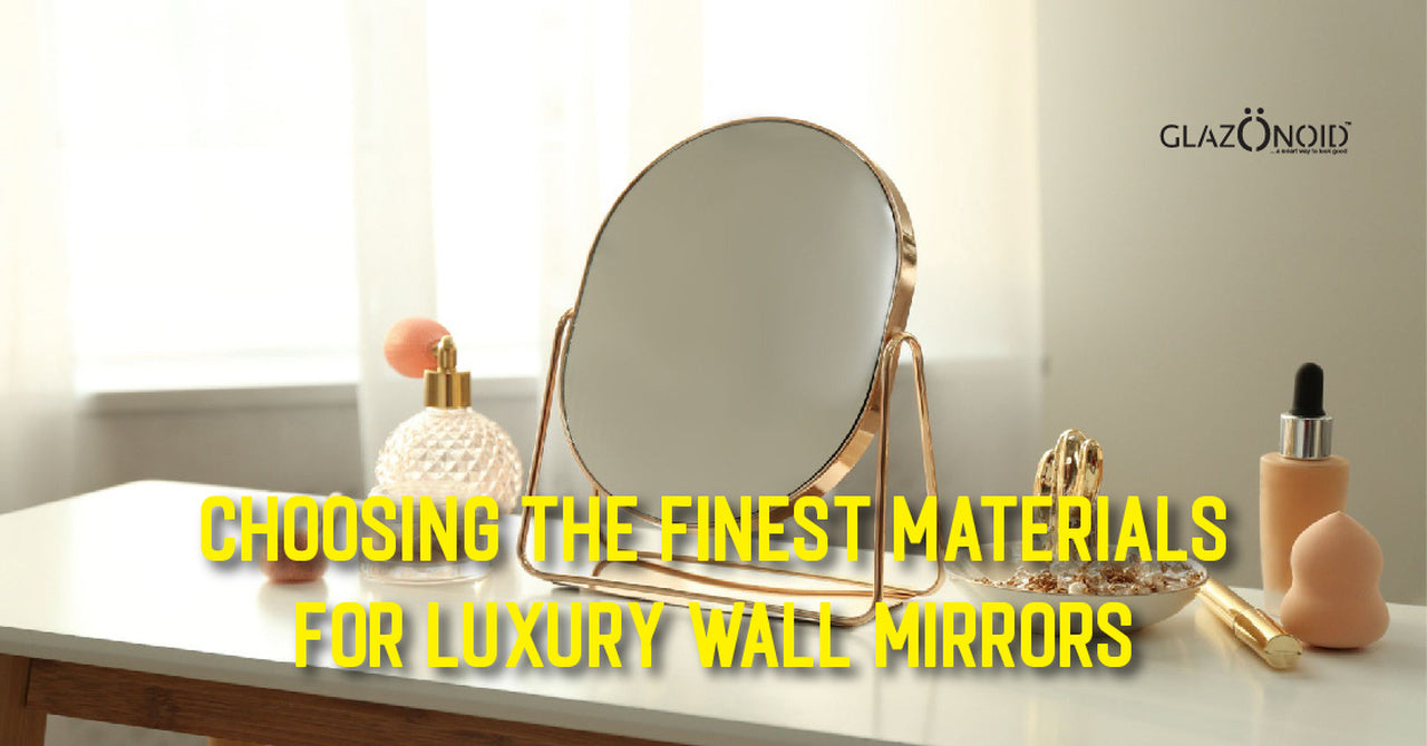 Choosing the Finest Materials for Luxury Wall Mirrors – Glazonoid