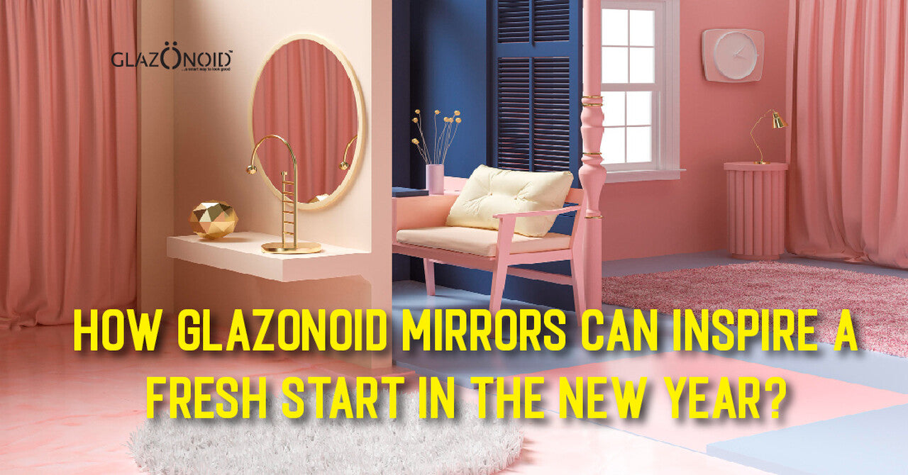 How Glazonoid Mirrors Can Inspire a Fresh Start in the New Year?