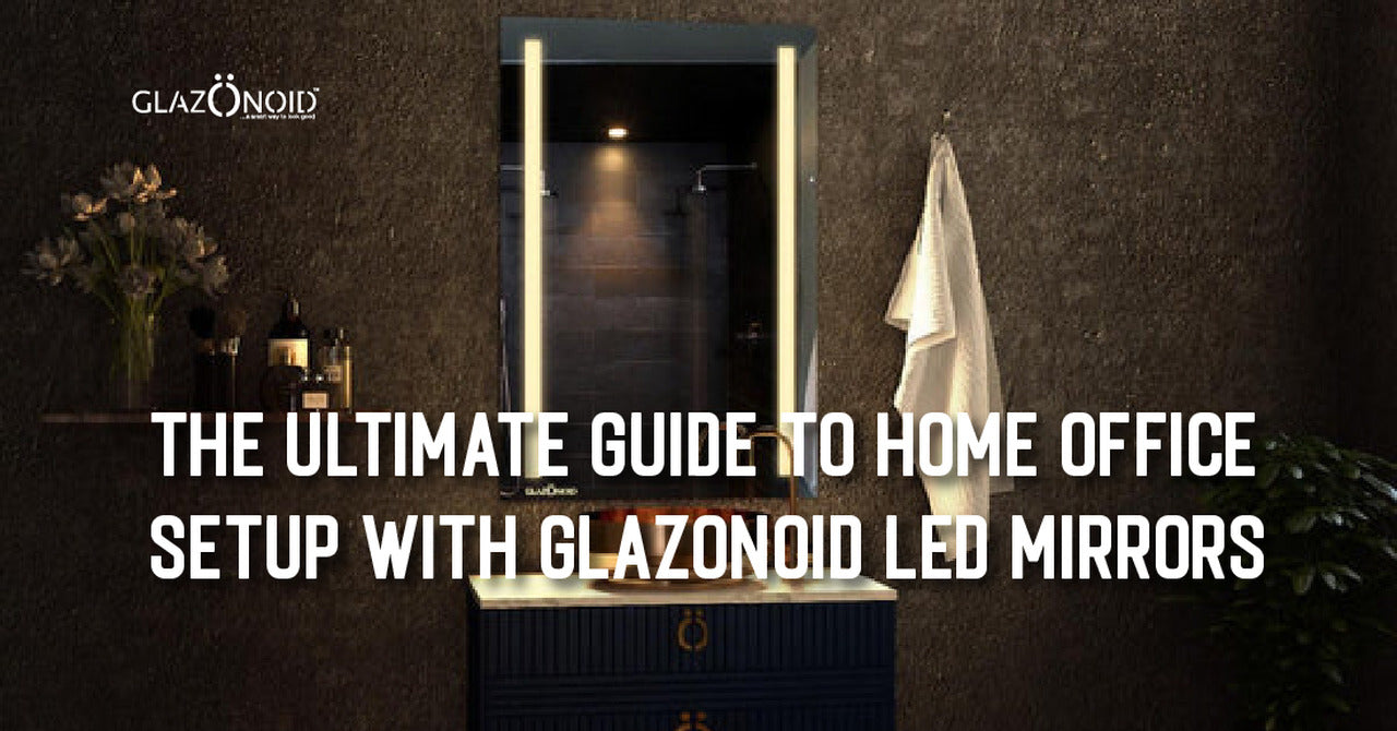 The Ultimate Guide to Home Office Setup with Glazonoid LED Mirrors