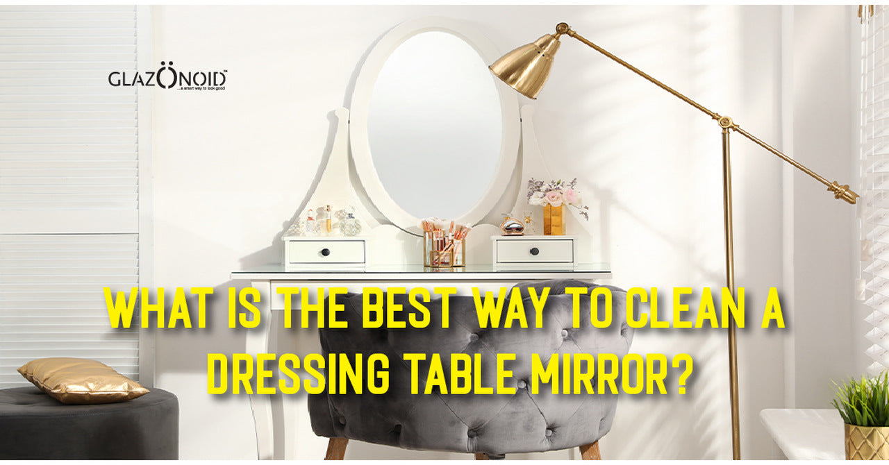 What Is the Best Way to Clean a Dressing Table Mirror? – Glazonoid